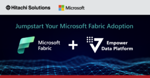 Embrace Microsoft Fabric Seamlessly with Empower Data Platform – Hitachi Solutions