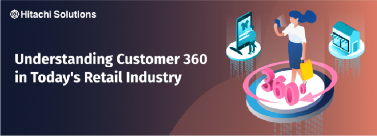 Understanding Customer 360 in Today’s Retail Industry – Hitachi Solutions